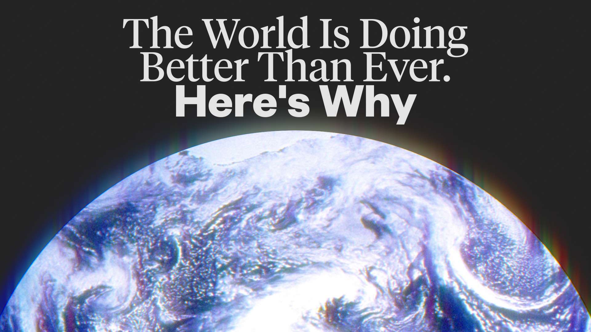 The World Is Doing Better Than Ever. Here's Why You Never Hear About It ...